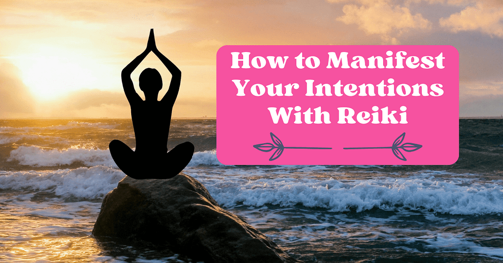 5 Steps To Manifest Your Intentions With Reiki - Soul Bliss Now
