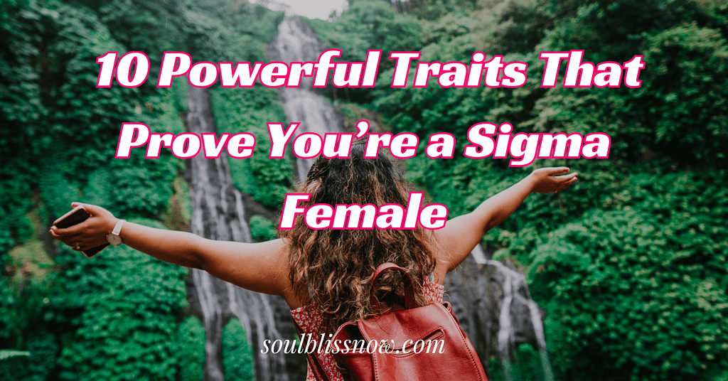 10 Powerful Traits That Prove You’re a Sigma Female - Soul Bliss Now