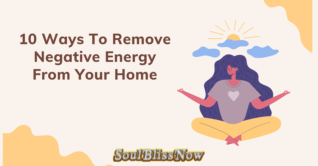 10 Ways To Remove Negative Energy From Your Home - Soul Bliss Now