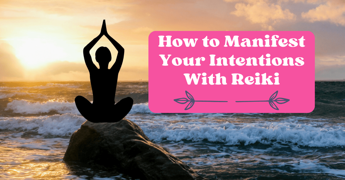 5 Steps To Manifest Your Intentions With Reiki - Soul Bliss Now
