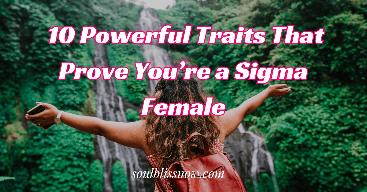 10 Powerful Traits That Prove You’re a Sigma Female - Soul Bliss Now